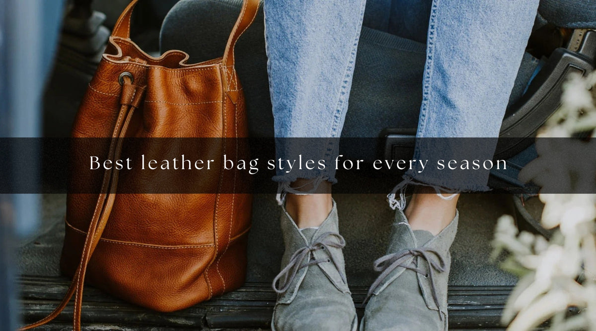 The Best Leather Bag Styles for Every Season — Classy Leather Bags
