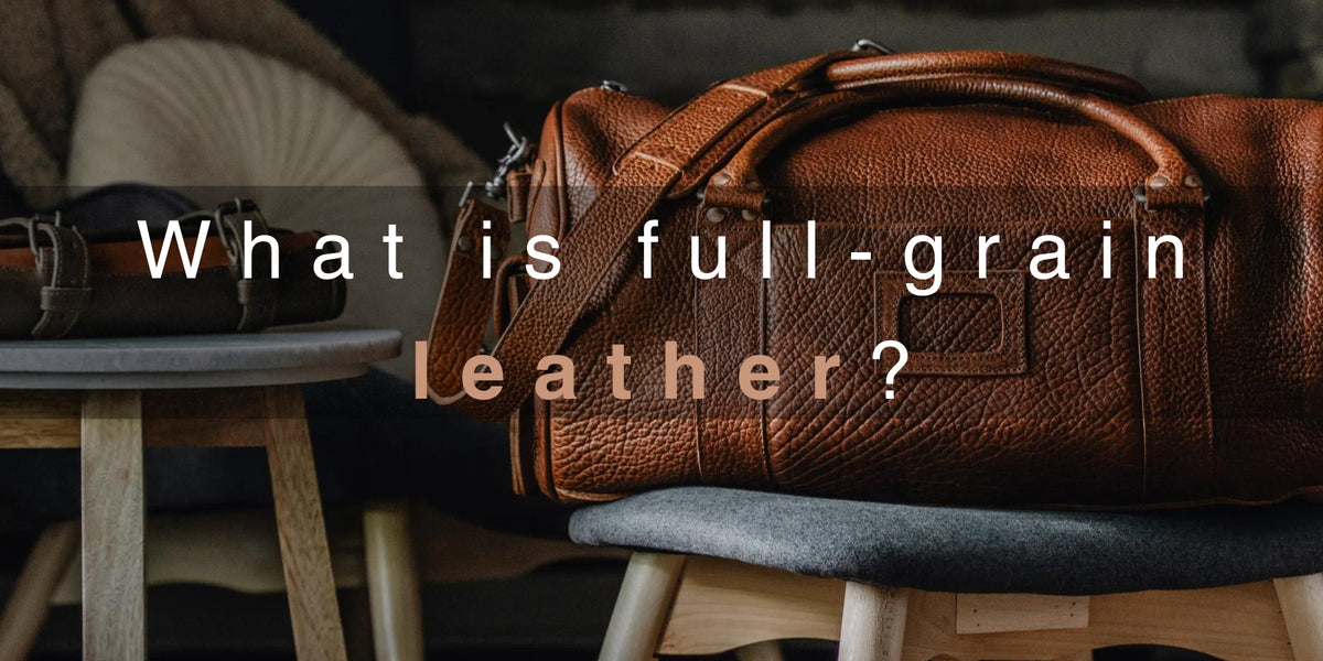 A Detailed Guide: What is Full-Grain Leather? — Classy Leather Bags