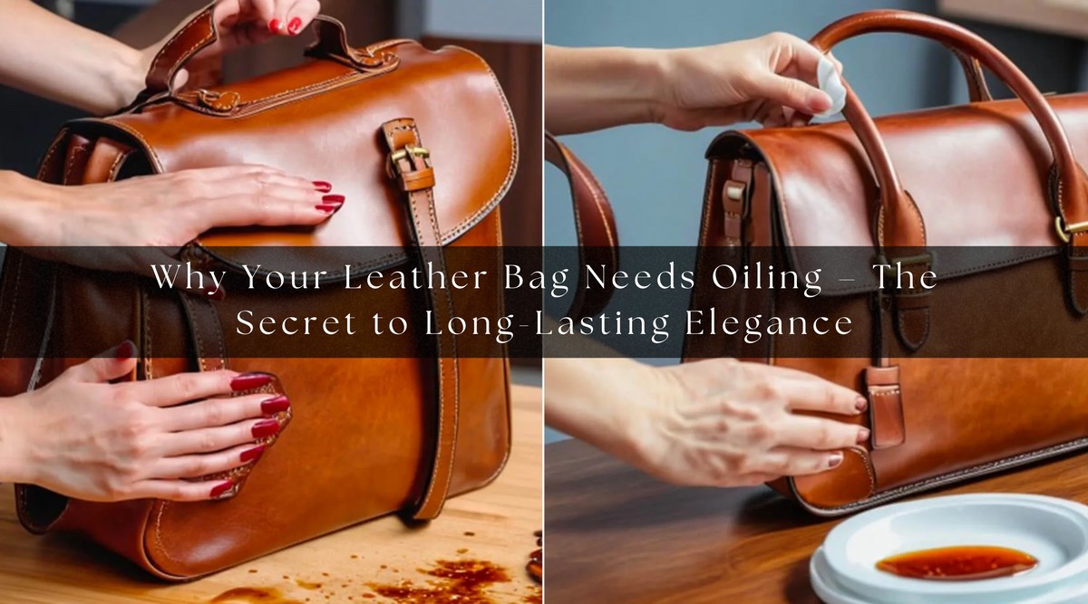 Why Your Leather Bag Needs Oiling — Classy Leather Bags