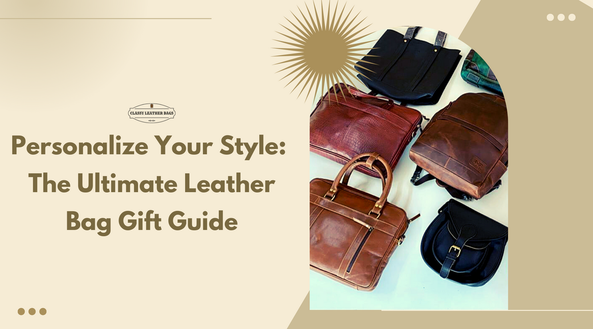 Personalize Your Style: The Ultimate Leather Bag Gift Guide — Classy ...